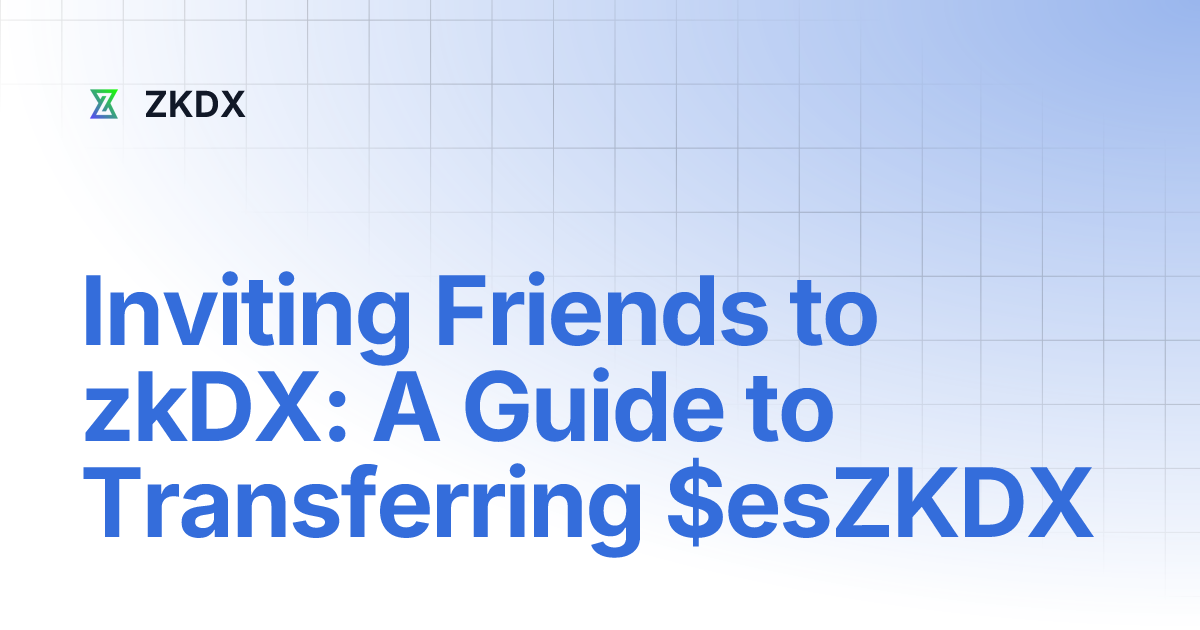 Inviting Friends to zkDX: A Guide to Transferring $esZKDX | ZKDX